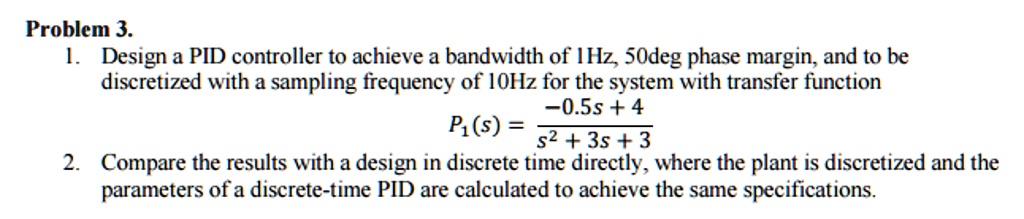 Problem 3. 1. Design a PID controller to achieve a bandwidth of 1Hz ...