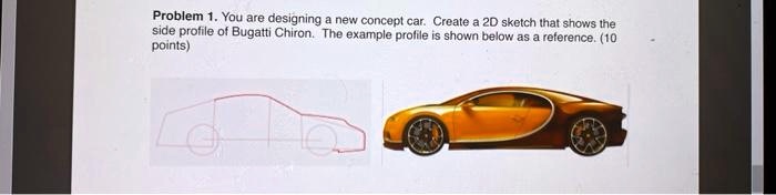 Problem 1. You are designing a new concept car. Create a 2D sketch that ...