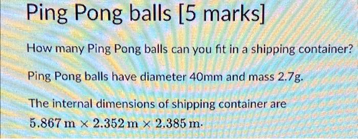 Ping Pong balls [5 marks] How many Ping Pong balls can you fit in a ...