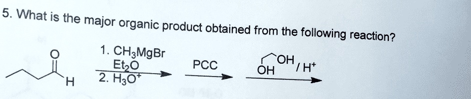 5. What is the major organic product obtained from the following ...