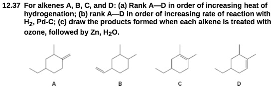 SOLVED: 12.37 For alkenes A, B, and D: (a) Rank A D in order of increasing heat of hydrogenation ...