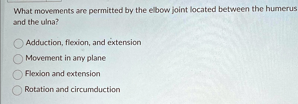 What movements are permitted by the elbow joint located between the ...