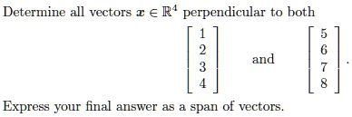 SOLVED: Determine all vectors € € R' perpendicular to both and Express ...
