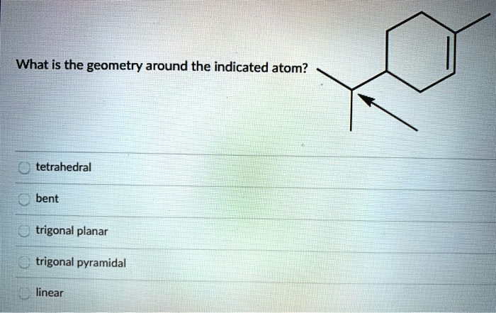 SOLVED: What is the geometry around the indicated atom? tetrahedral ...