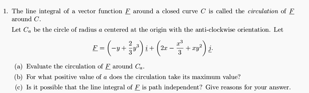 SOLVED: The line integral of vector function F around closed curve C is called the circulation ...