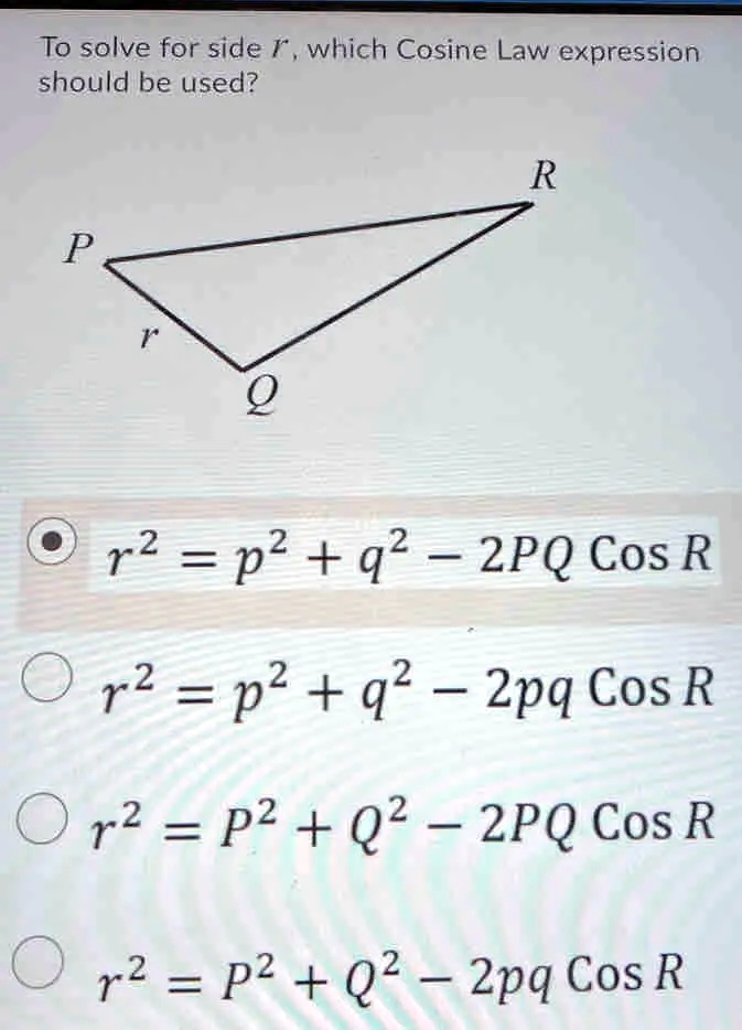 SOLVED: To solve for side r , which Cosine Law expression should be used? R P 2 2 =p2 +q2 2PQ ...