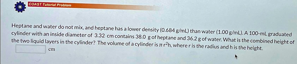 SOLVED: COAST Tutorial Problem Heptane and water do not mix, and heptane has a lower density (0. ...