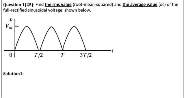 Question 1(25): Find the rms value (root-mean-squared) and the average value (dc) of the full ...