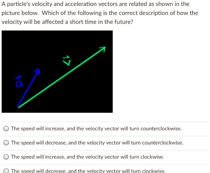 SOLVED: A particle's velocity and acceleration vectors are related as shown in the picture below ...