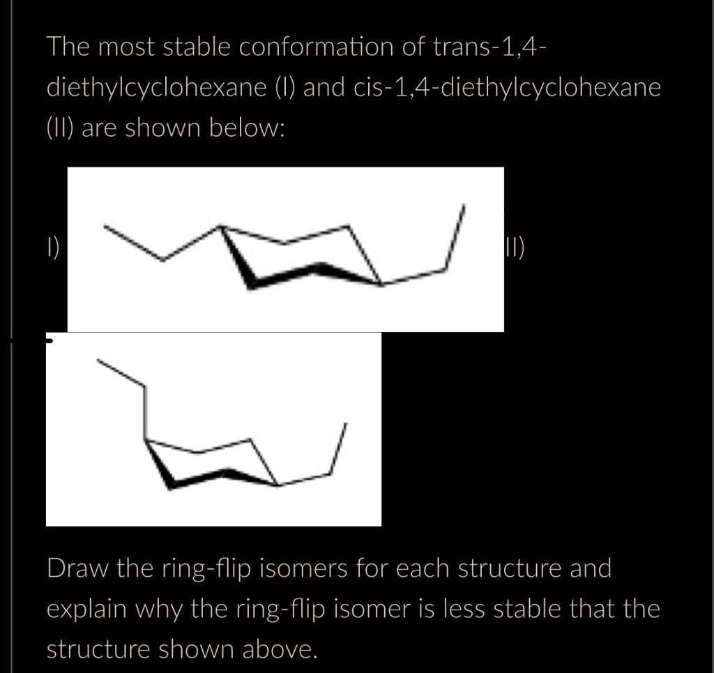 the most stable conformation of trans 14 diethylcyclohexane i and cis 14 diethylcyclohexane ii ...