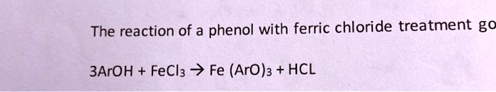SOLVED: The reaction of a phenol with ferric chloride treatment g0 ...