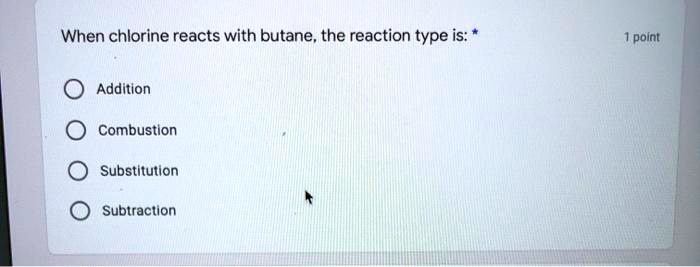 SOLVED: When chlorine reacts with butane; the reaction type is: point ...