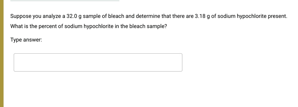 Suppose you analyze a 32.0 g sample of bleach and determine that there ...