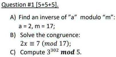 SOLVED: A) Find an inverse of "a" modulo "m". Given that a = 2 and m ...