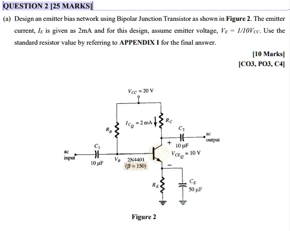 QUESTION 2 [25 MARKS] (a) Design an emitter bias network using Bipolar ...