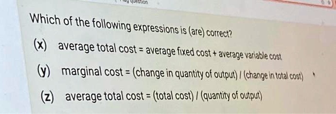 SOLVED: Which of the following expressions is (are) correct? (x) average total cost = average ...
