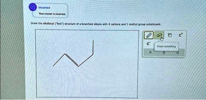 Incorrect Your answer is incorrect. Draw the skeletal ("line ...