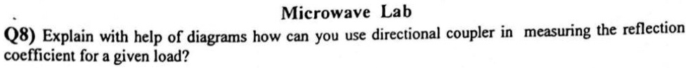 Microwave Lab Q8) Explain with help of diagrams how can you use directional coupler in measuring ...
