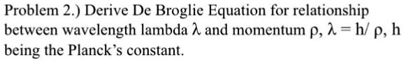 Solved Problem 2 Derive De Broglie Equation For Relationship Between 7238