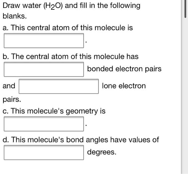 Draw water (H2O) and fill in the following blanks. a. This central atom ...