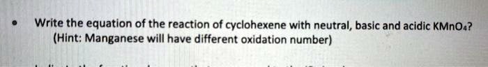SOLVED: Write the equation of the reaction of cyclohexene with neutral, basic and acidic KMnO ...