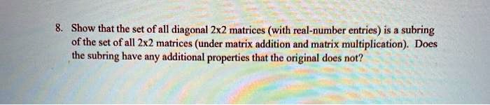 show that the set of all diagonal 2x2 matrices with real number entries ...