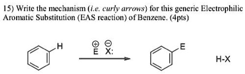 SOLVED: 15) Write the mechanism (i.e. curly arrows) for this generic Electrophilic Aromatic ...