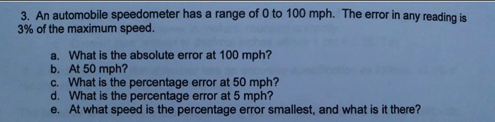 3. An automobile speedometer has a range of 0 to 100 mph. The error in ...