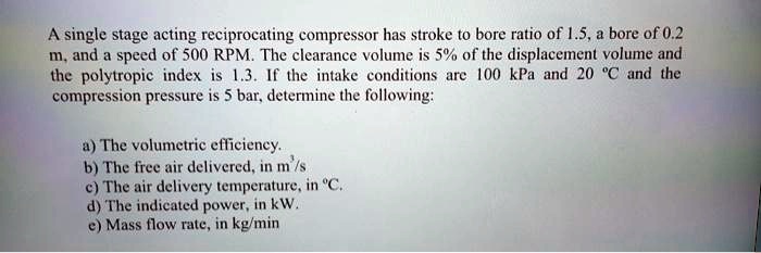 SOLVED: A single stage acting reciprocating compressor has a stroke to ...
