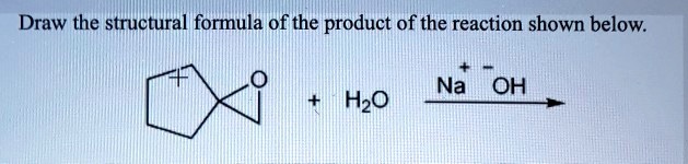 SOLVED: Draw the structural formula of the product of the reaction ...