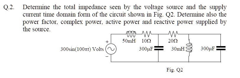 SOLVED: Determine the total impedance seen by the voltage source and the supply current time ...