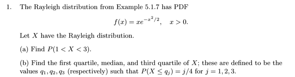 SOLVED: The Rayleigh distribution from Example 5.1.7 has PDF 2/2 f() =ce 1 > 0. Let X have the ...