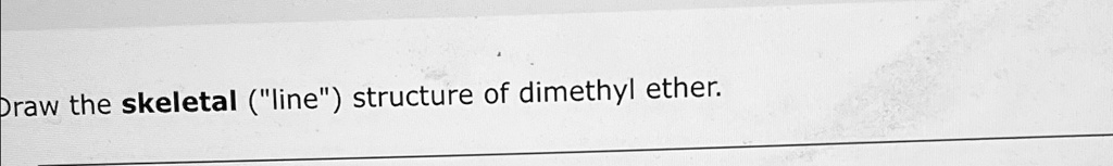 Draw the skeletal ("line") structure of dimethyl ether.