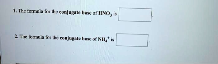 SOLVED: The formula for the conjugate base of HNO3 is 2. Correctedtext ...