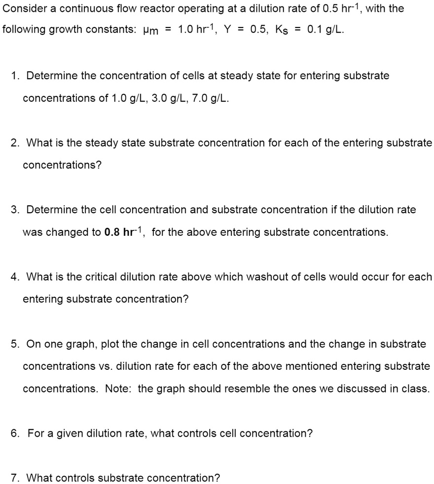 'Consider a continuous flow reactor operating at a dilution rate of 0.5 ...
