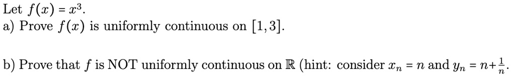 SOLVED: Let f(c) = 3. a) Prove f(c) is uniformly continuous on [1,3]. b) Prove that f is NOT ...