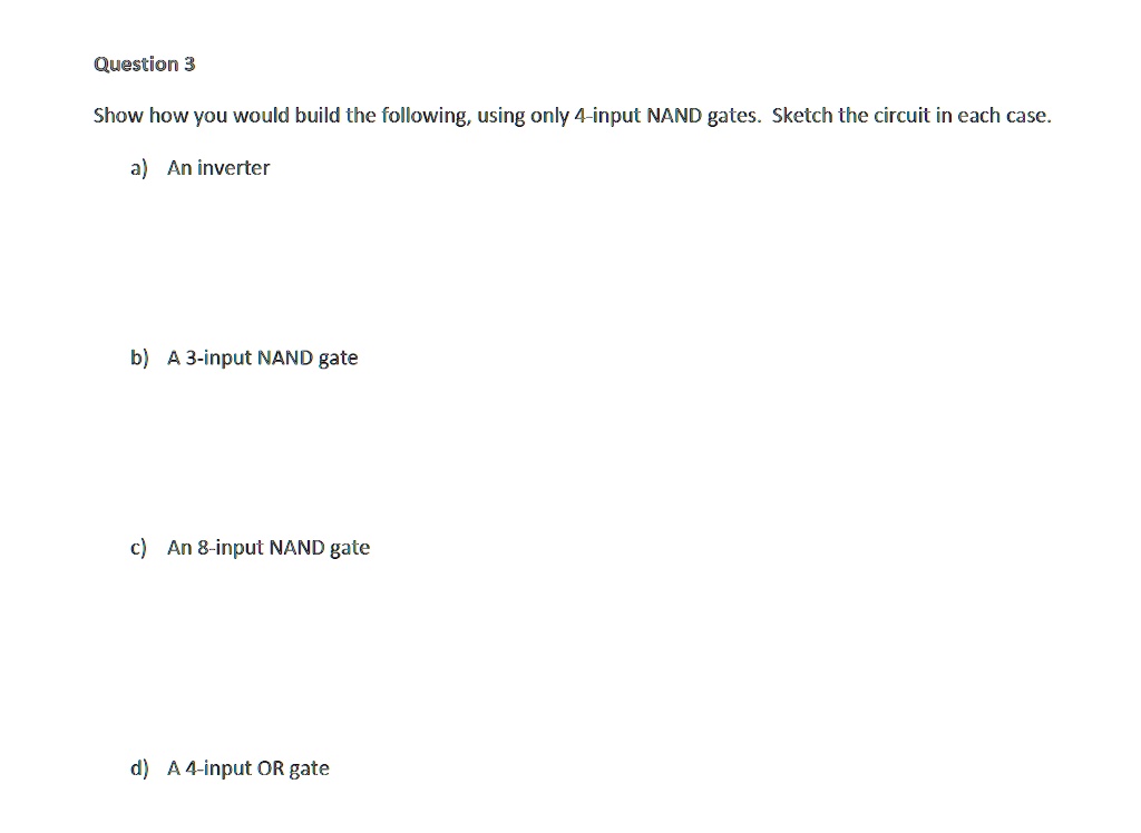 Solved Question 3 Show How You Would Build The Following Using Only 4 Input Nand Gates Sketch