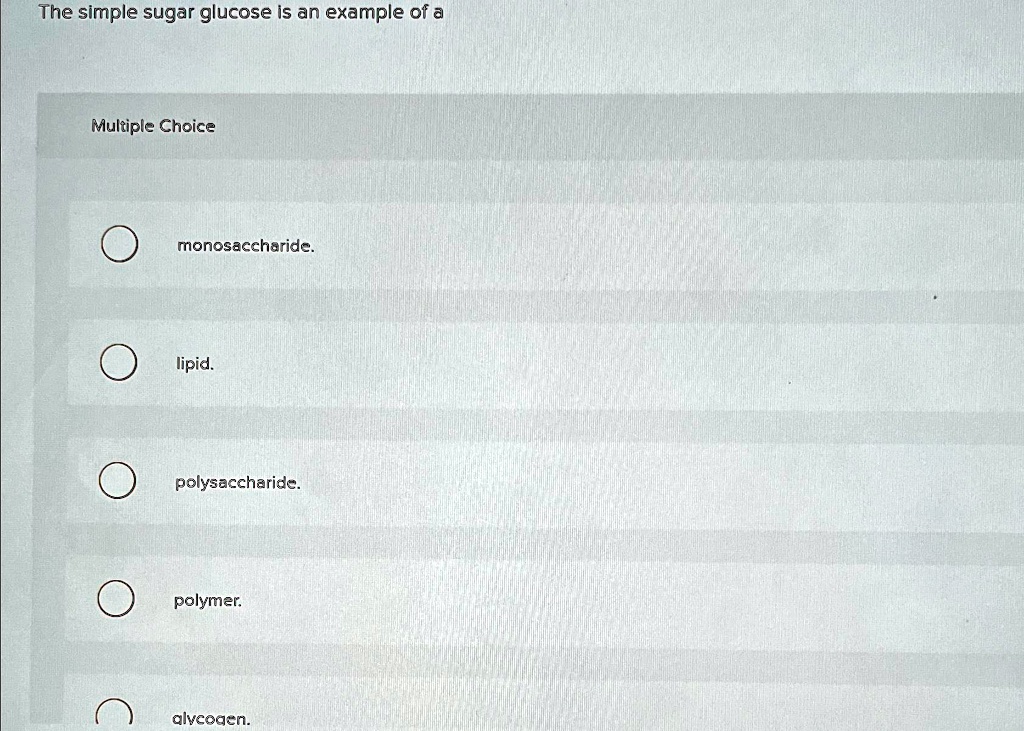 the simple sugar glucose is an example of a multiple choice monosaccharide lipid polysaccharide ...