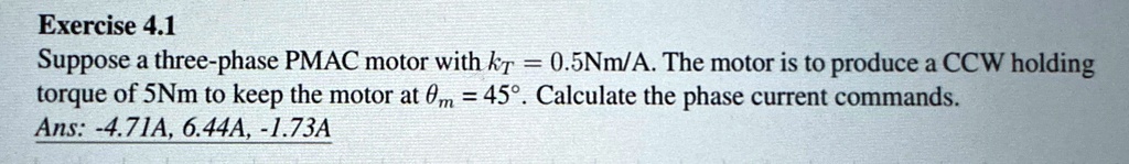 SOLVED: Exercise 4.1 Suppose a three-phase PMAC motor with kT=0.5 Nm/A ...
