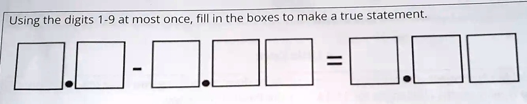 Using the digits 1-9 at most once, fill in the boxes to make a true statement: