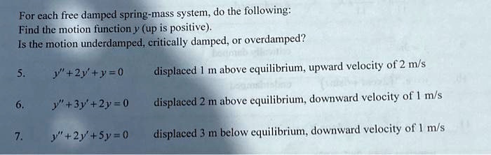 SOLVED: For each free damped spring-mass system, do the following: Find ...