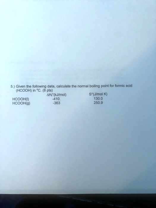 Given the following data, calculate the normal boiling point for formic acid (HCOOH) in Â°C. (8 ...