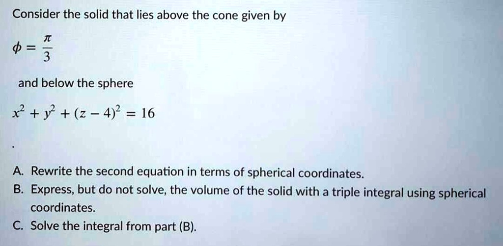 SOLVED: Consider the solid that lies above the cone given by = 3 and ...