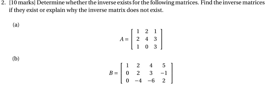 VIDEO solution: [10 marks] Determine whether the inverse exists for the following matrices. Find ...