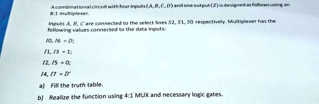 A Combinational Circuit With Four Inputs A B C D And One Output Z Is Designed As Follows Using