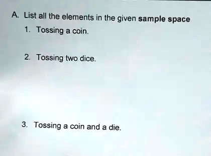 SOLVED: List all the elements in the given sample space Tossing coin; Tossing two dice Tossing ...