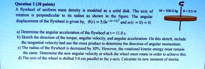 Question 2 (20 points) A flywheel of uniform mass density is modeled as ...