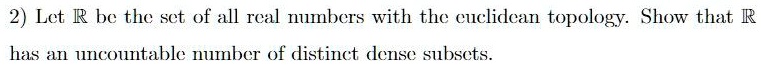2 let r be the set of all rcal numbers with the cuclidean topology show that r has an ...