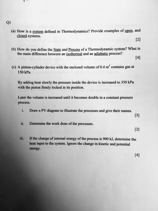 Q1 (a) How is a system defined in Thermodynamics? Provide examples of open, and closed systems ...