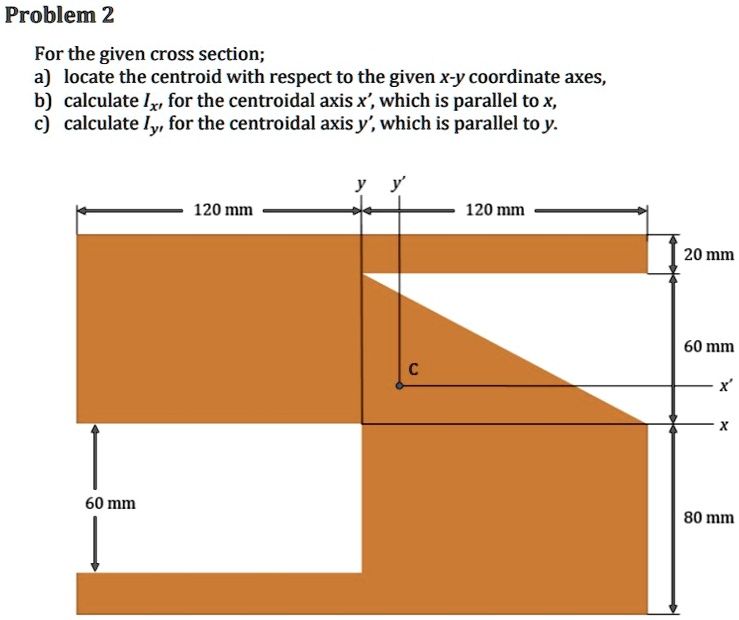 Problem 2 For the given cross section; a) locate the centroid with respect to the given x-y ...